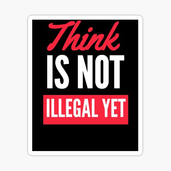 "think is not illegal yet" Sticker for Sale by kboomy | Redbubble