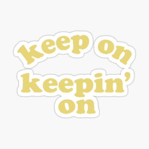 "Keep on Keepin' On - Original Text Art " Sticker for Sale by ...