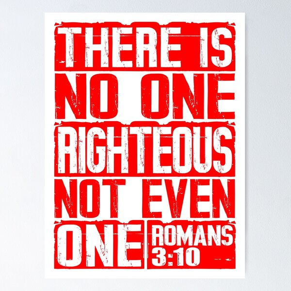 "There Is No One Righteous Not Even One. Romans 3:10" Poster for Sale ...
