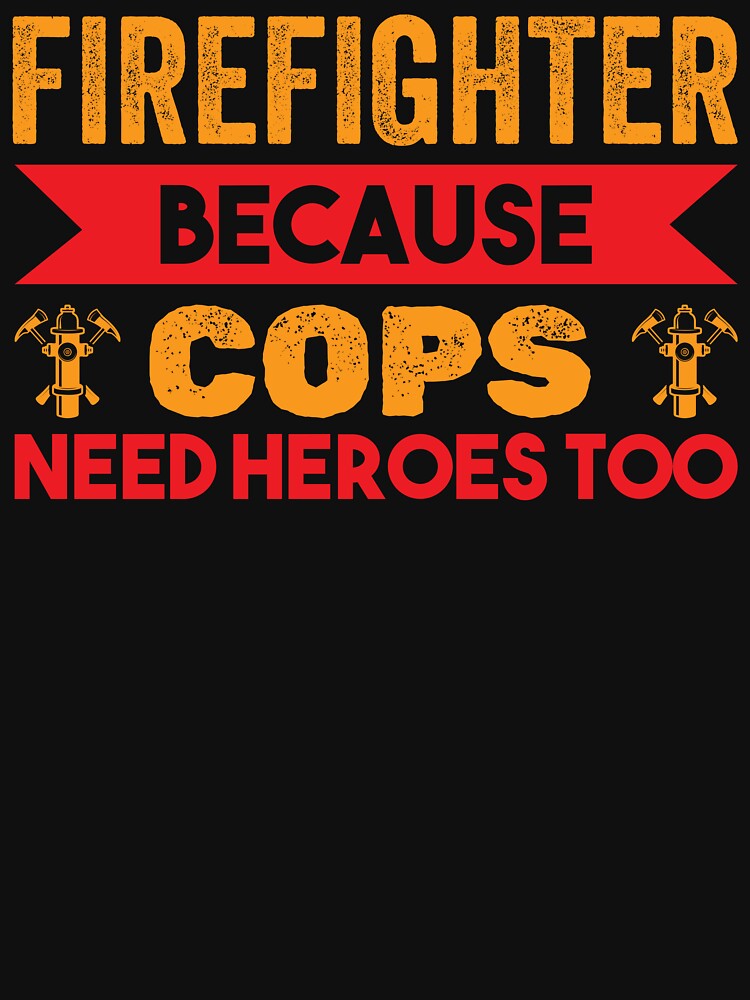 "Firefighter Because Cops Need Heroes Too Funny Fireman" T-shirt for ...