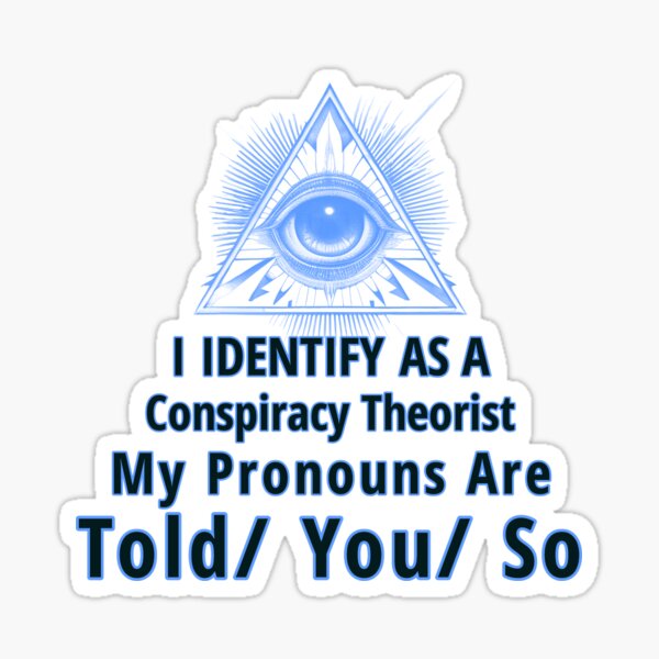 "I Identify As A Conspiracy Theorist Pronouns Are Told You So" Sticker ...