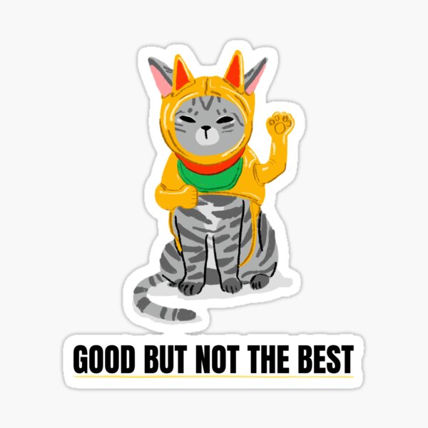 "Good But Not The Best, Cat Meme" Sticker for Sale by Funtime01 | Redbubble