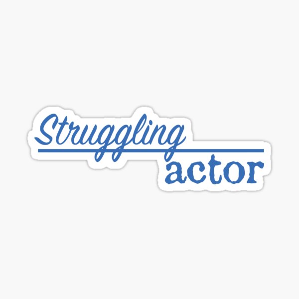 "Struggling actor" Sticker for Sale by ForgetfulTurtle | Redbubble