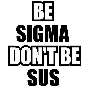 "Be a sigma & Don't be sus " Sticker for Sale by Art-Ona | Redbubble
