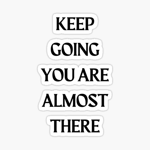 "Keep Going You Are Almost There" Sticker for Sale by ILoveBubble ...