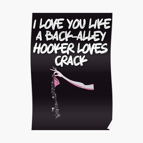 "I love you like a back-alley hooker loves crack!! Valentines Day Dirty ...