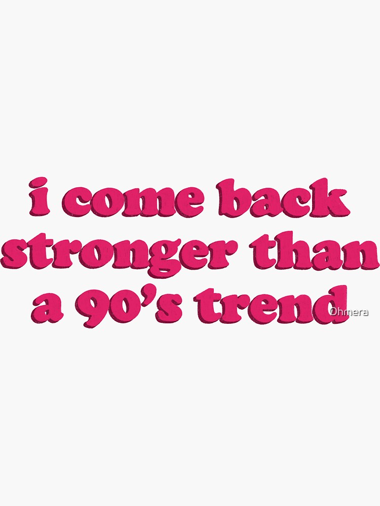 "I come back stronger than a 90's trend" Sticker for Sale by Ohmera ...