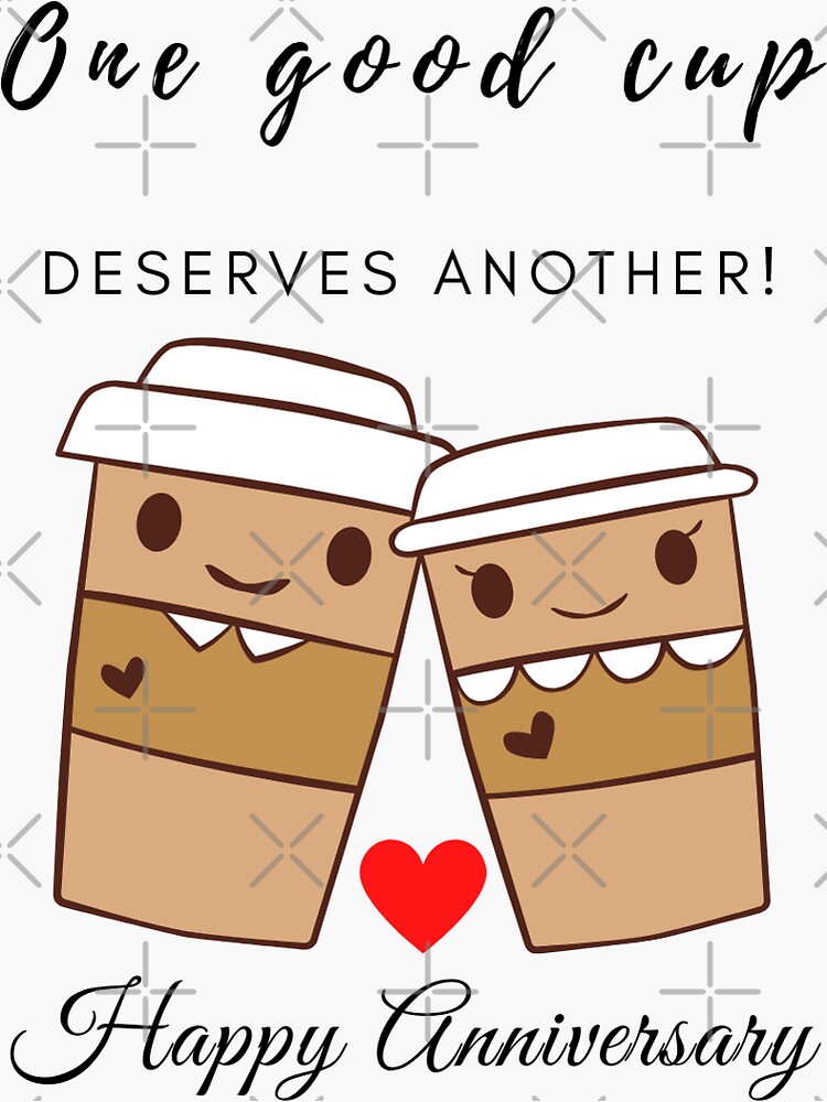 "One Good Cup Deserves Another - Happy Anniversary" Sticker for Sale by ...