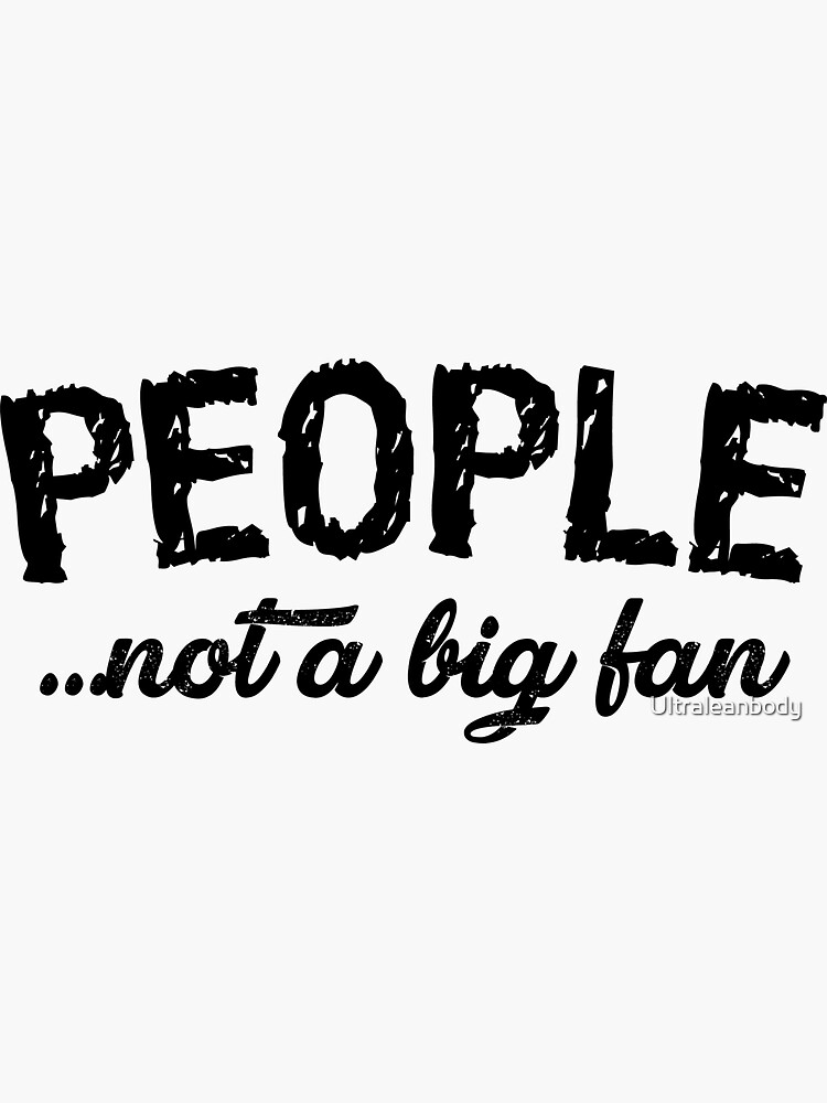 "People Not a Big Fan" Sticker for Sale by Ultraleanbody | Redbubble