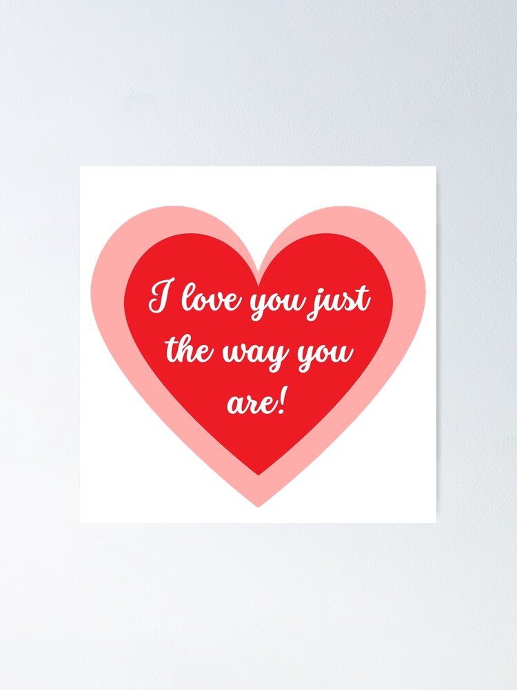 "I love you just the way you are!" Poster for Sale by Univers Gifts ...