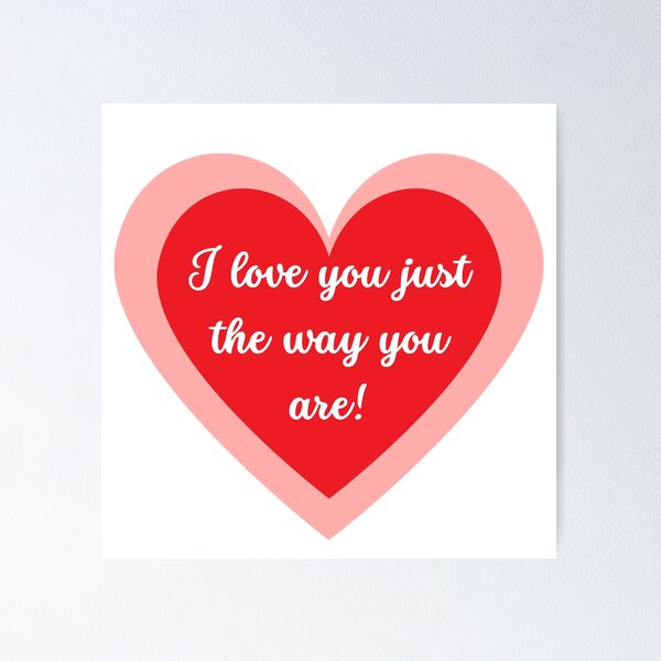 "I love you just the way you are!" Poster for Sale by Univers Gifts ...