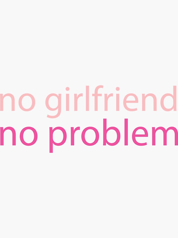 "No Girlfriend No Problem" Sticker for Sale by SesatyaStore | Redbubble