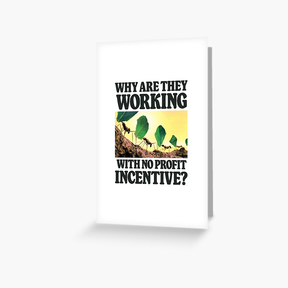 "Why Are They Working With No Profit Incentive - Funny Meme" Greeting ...
