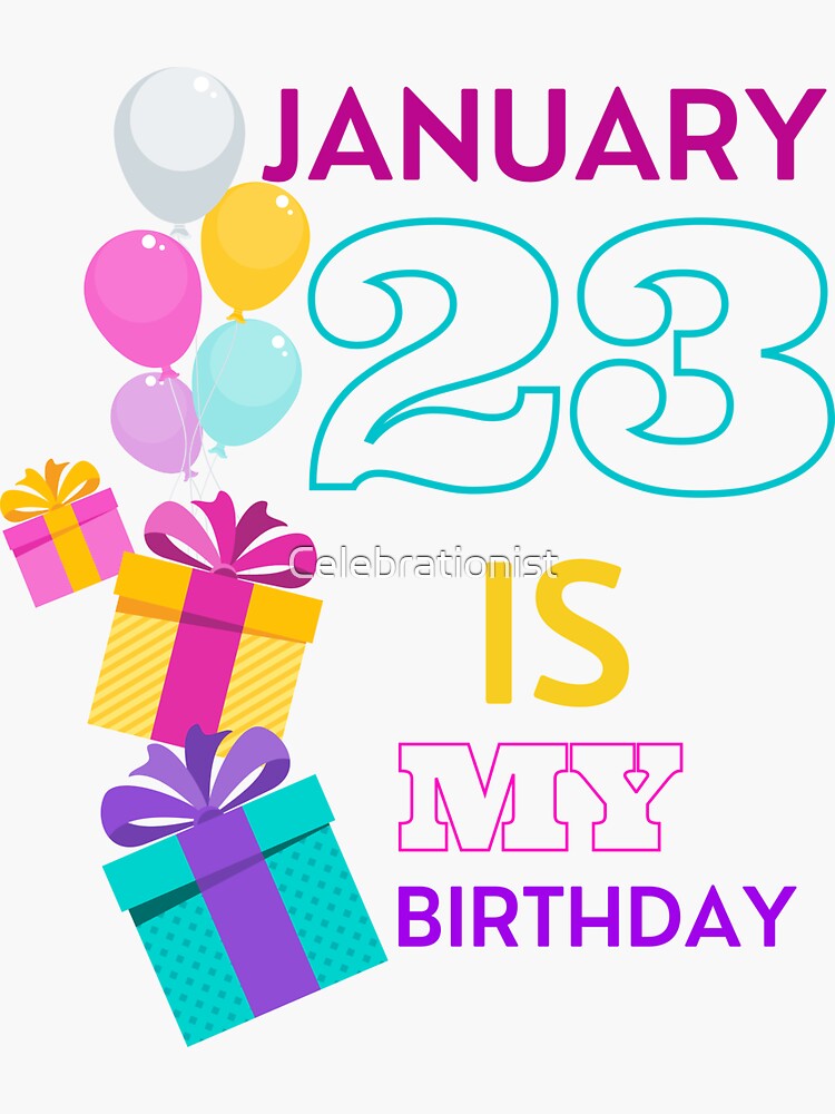 "January 23 is my Birthday, January 23 is my birthday, January Birthday ...