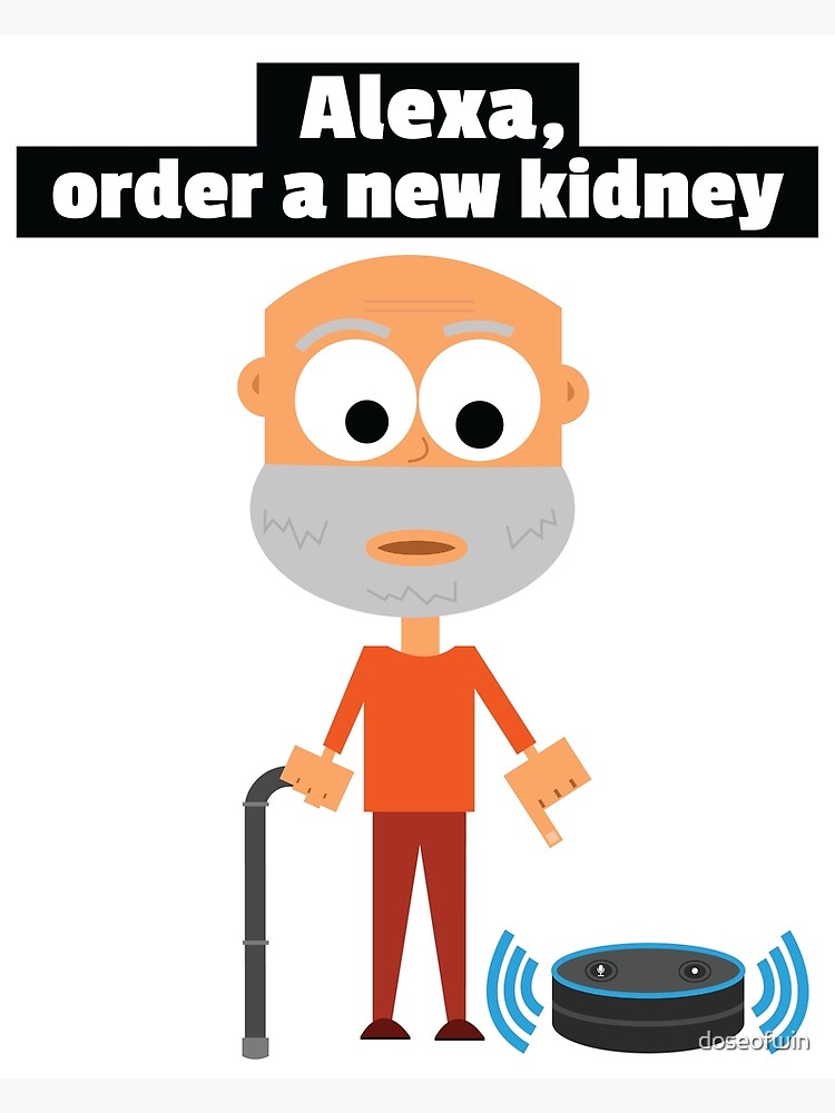 "Alexa, order a new kidney. Alexa Meme Funny Health Old Age Organ ...