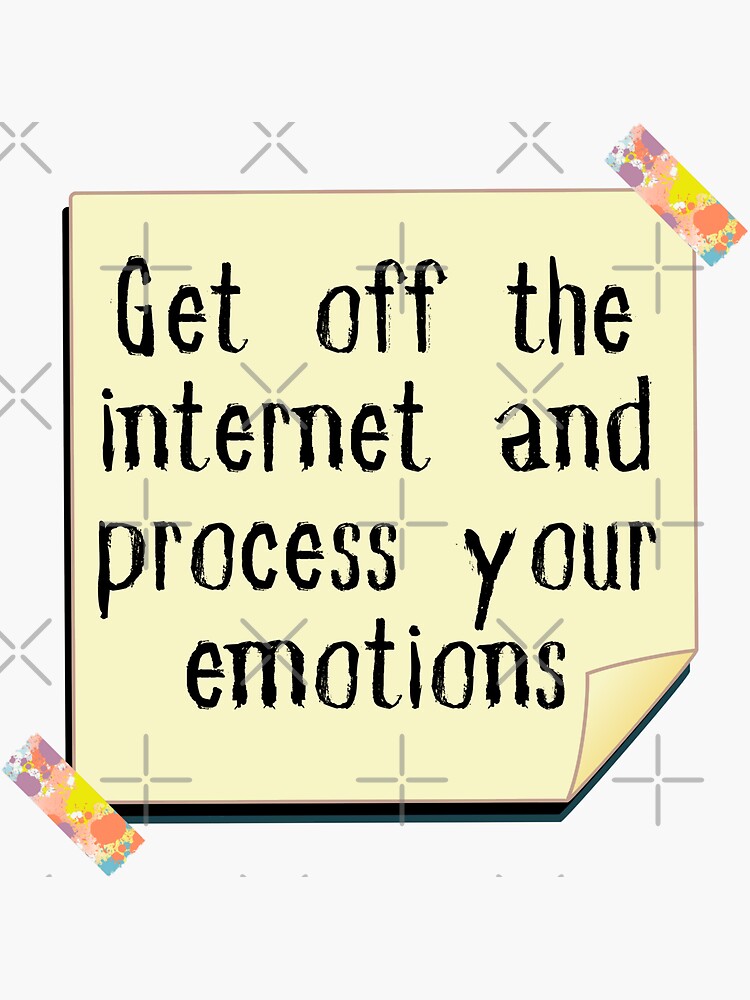 "Get off the internet and process your emotions" Sticker for Sale by ...