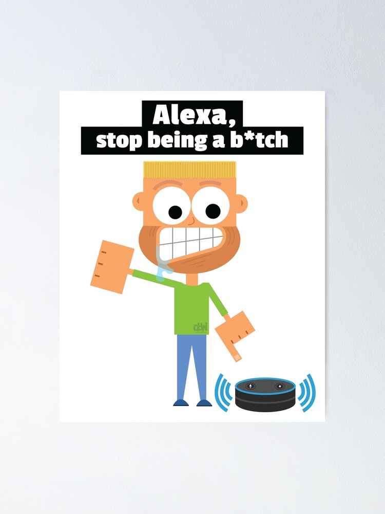 "Alexa, stop being a b*tch. Alexa Assistant Meme Funny Request Command ...