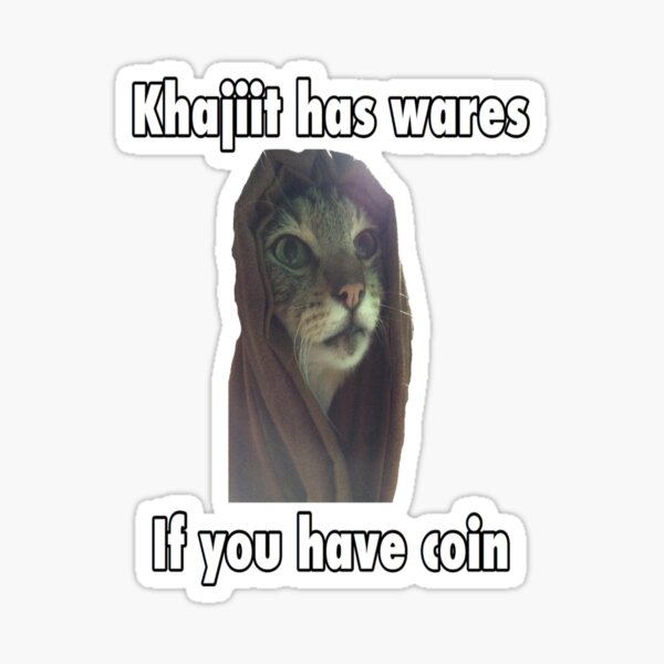 "khajiit has wares if you have coin skyrim meme elder scroll" Sticker ...