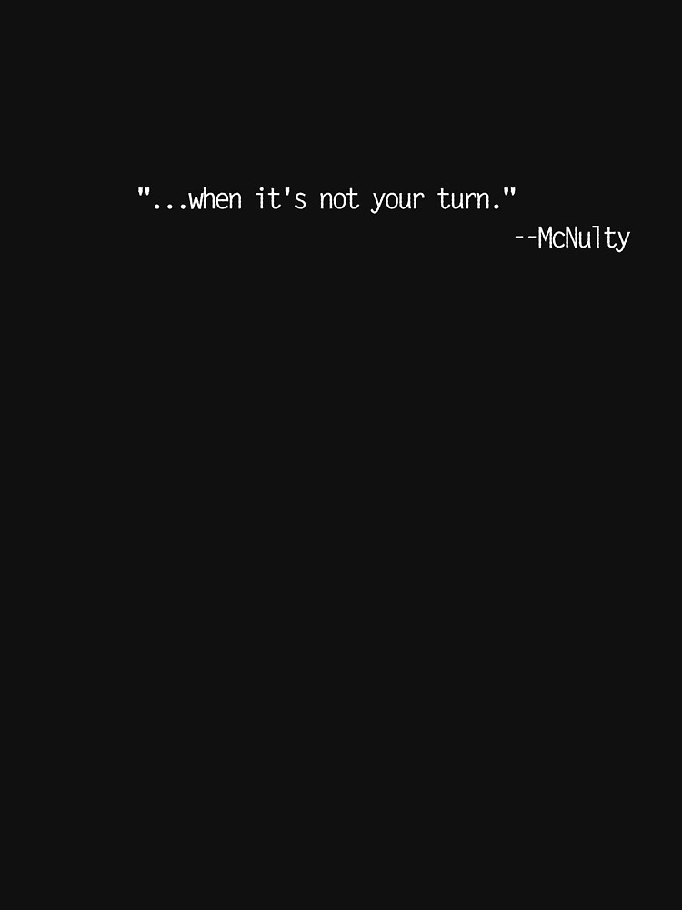 when it's not your turn" McNulty - The Wire opening episode quote" T ...