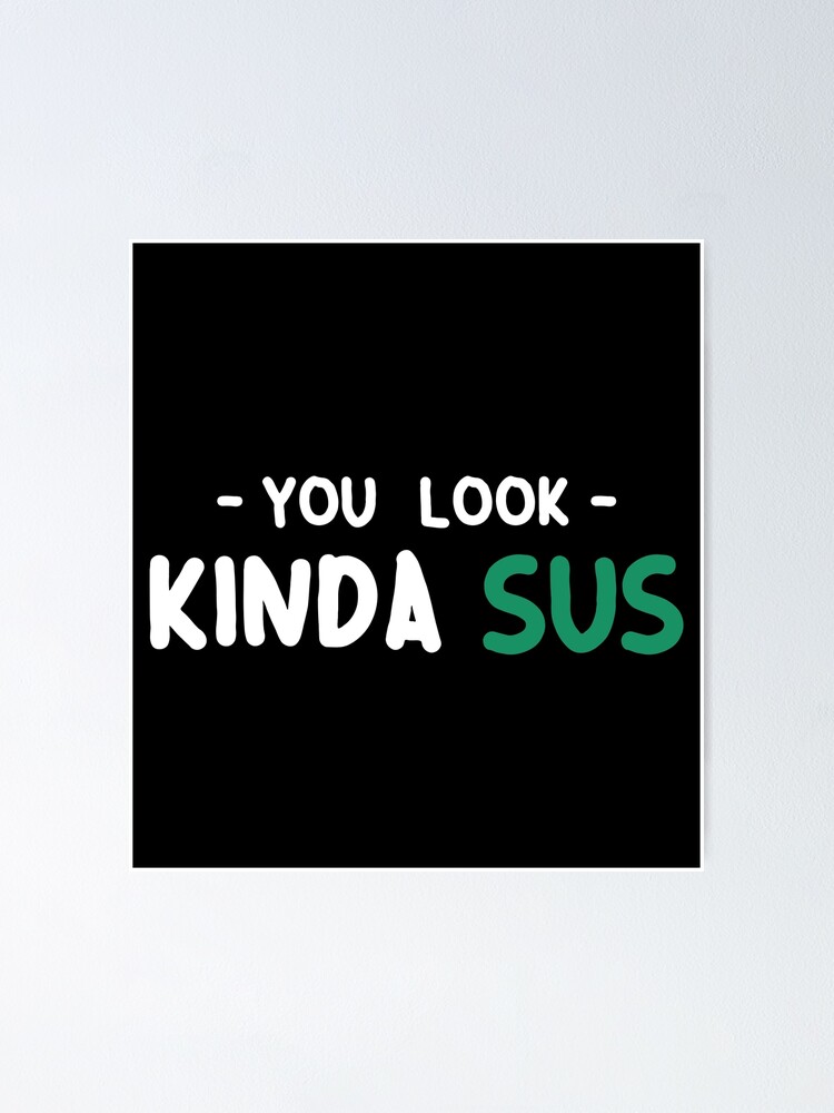 "Youre sus kinda sus" Poster for Sale by ALIENATIVED | Redbubble