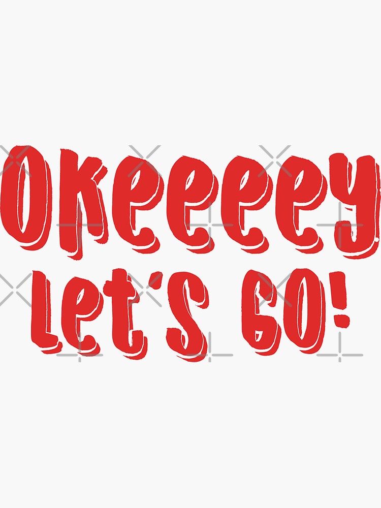 "Okeeeey Let's Go" Sticker for Sale by turquoisethings | Redbubble