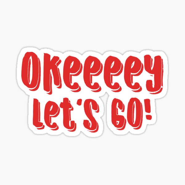 "Okeeeey Let's Go" Sticker for Sale by turquoisethings | Redbubble