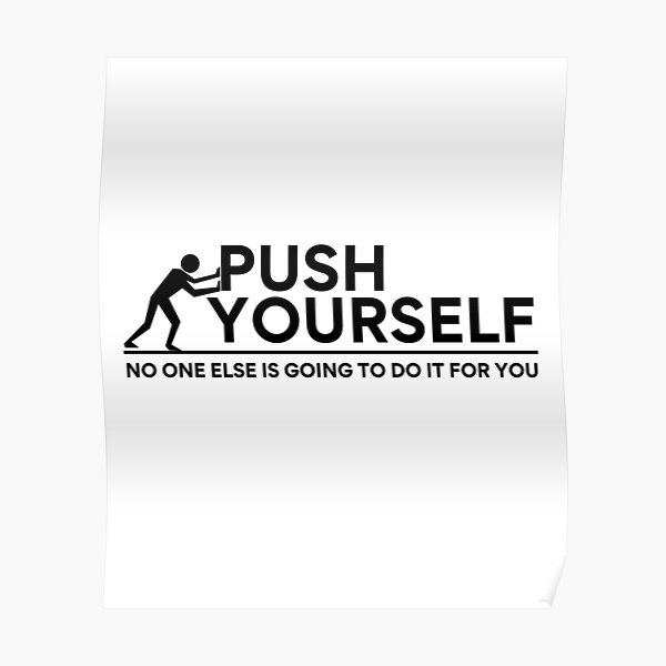 "Push yourself no one else is going to do it for you " Poster for Sale ...