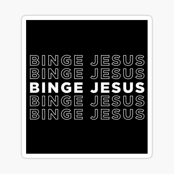 "Binge Jesus." Sticker for Sale by ALIENATIVED | Redbubble