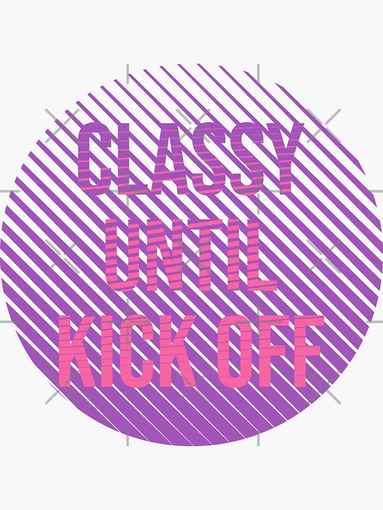 "Classy until kick off" Sticker for Sale by AboutIm4U | Redbubble