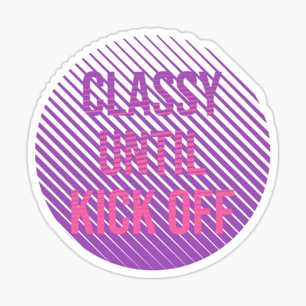 "Classy until kick off" Sticker for Sale by AboutIm4U | Redbubble