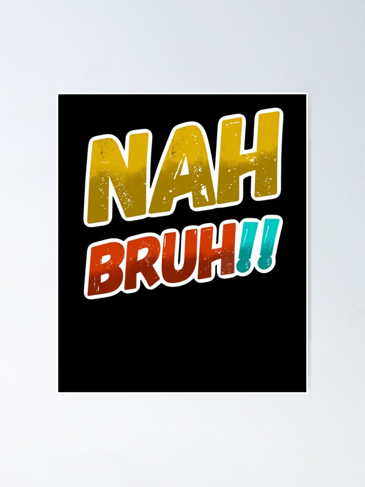"Nah Bruh, funny millennials sayings, funny y2k" Poster for Sale by mwebba2005 | Redbubble