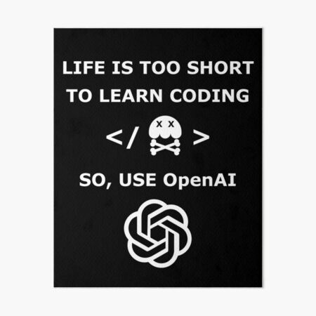 "The life is too short to learn coding so, use OpenAi" Art Board Print ...