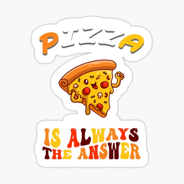 "PIZZA IS ALWAYS THE ANSWER STICKERS,PIZZA LOVERS STICKERS, FUNNY PIZZA ...