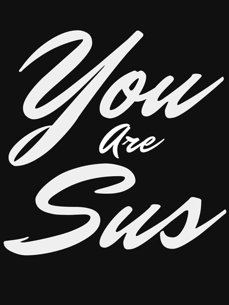"You Are Sus Youre Sus " T-shirt for Sale by kaytlynynma | Redbubble ...