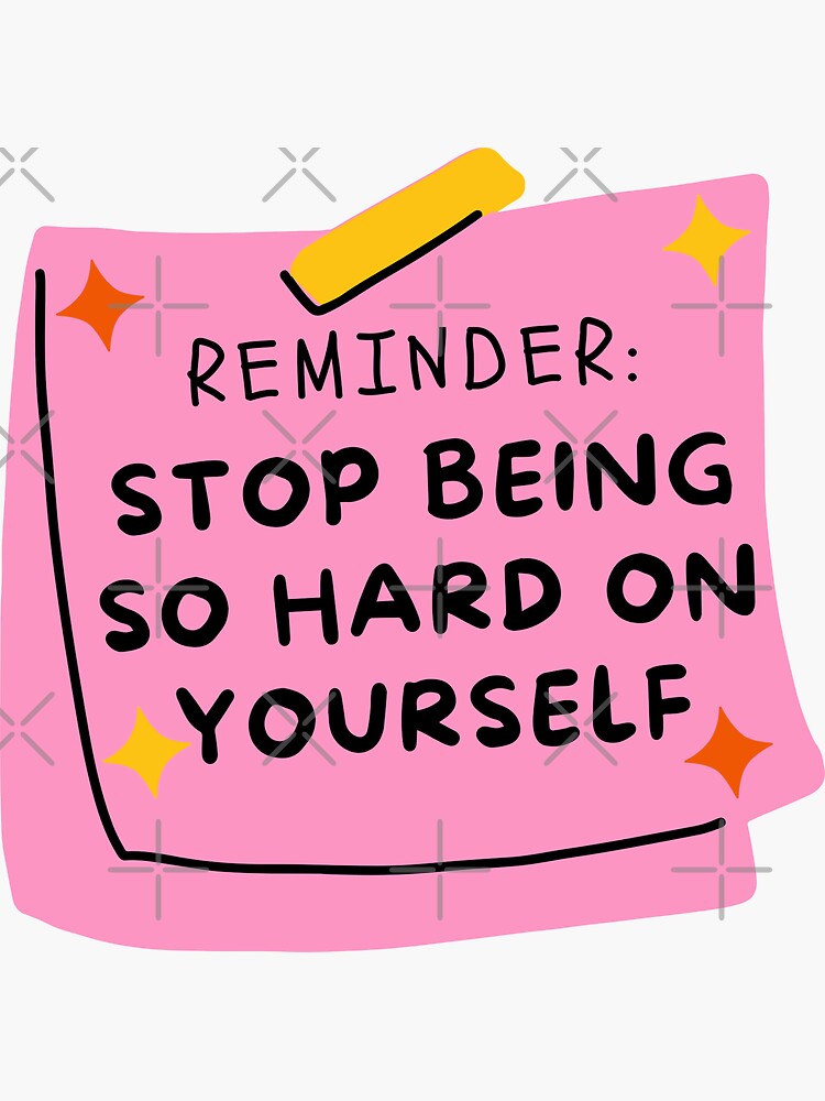 "Reminder stop being so hard on yourself " Sticker for Sale by Renea ...