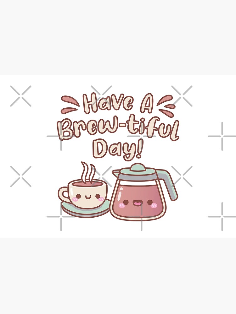 "Cute Hot Coffee Have A Brewtiful Day Coffee Pun" Poster for Sale by ...