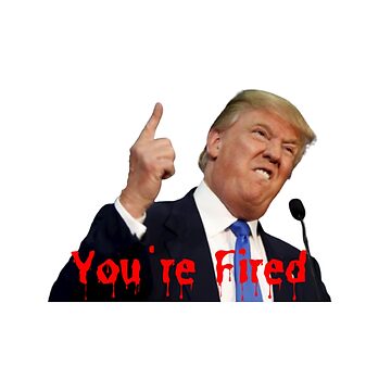 "Trump saying you're fired" Sticker for Sale by khavianamichael | Redbubble