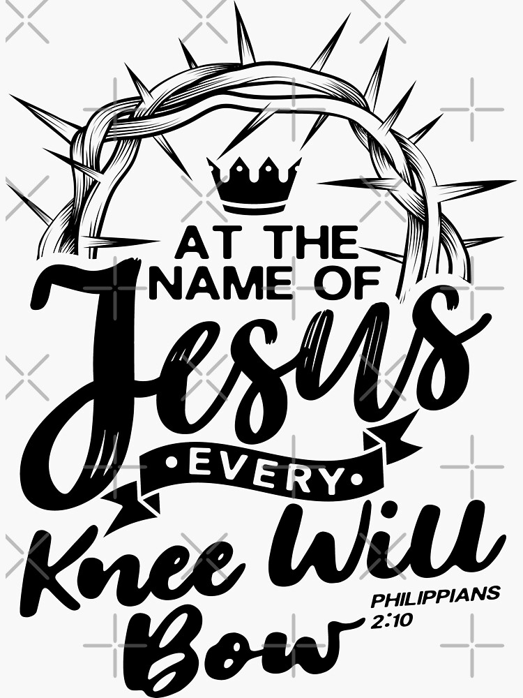 "At The Name Of Jesus EVERY KNEE WILL BOW - Philippians 2:10" Sticker ...