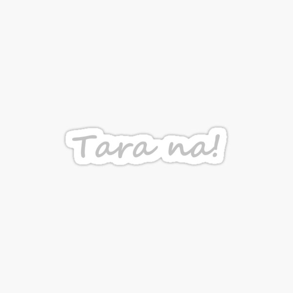 "" Tara na! " in Tagalog means " Let's go! " in English" Sticker for ...