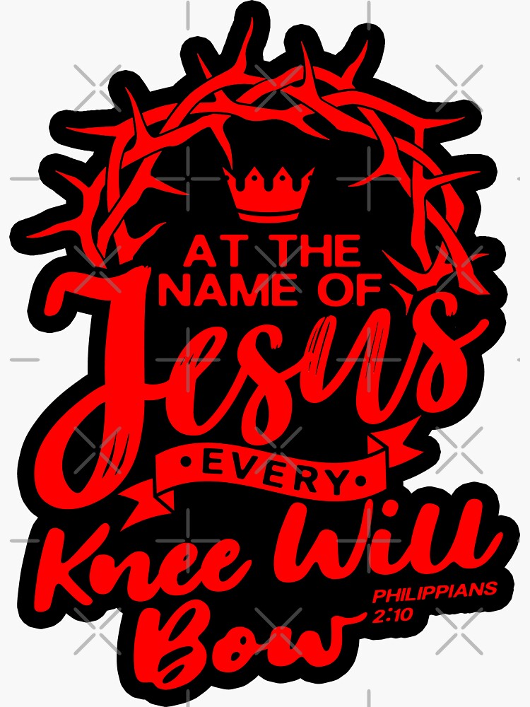 "At The Name Of Jesus EVERY KNEE WILL BOW - Philippians 2:10" Sticker ...