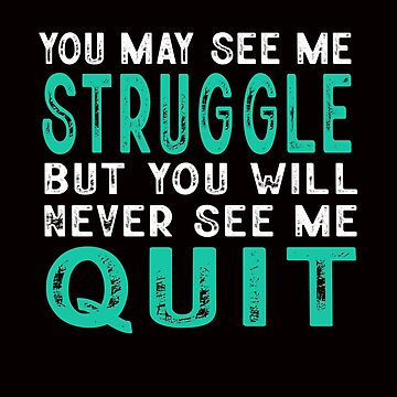 "Best selling You May See Me Struggle But You Will Never See Me Quit " Essential T-Shirt for ...