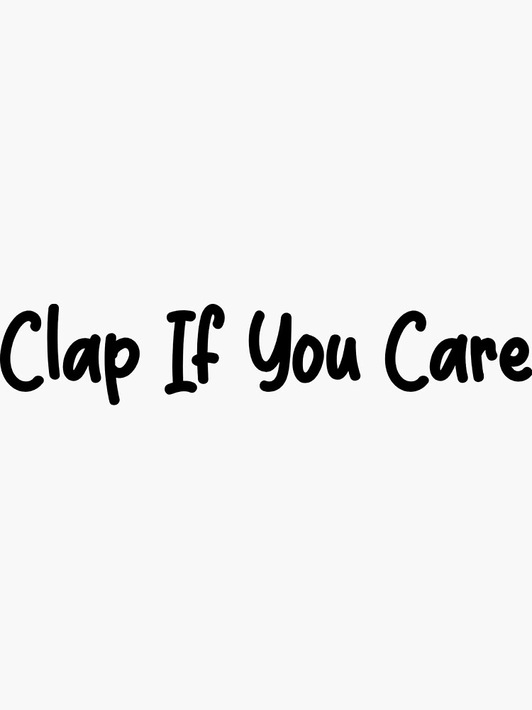 "Clap if you care, Meme" Sticker for Sale by Crafty-Deeja | Redbubble