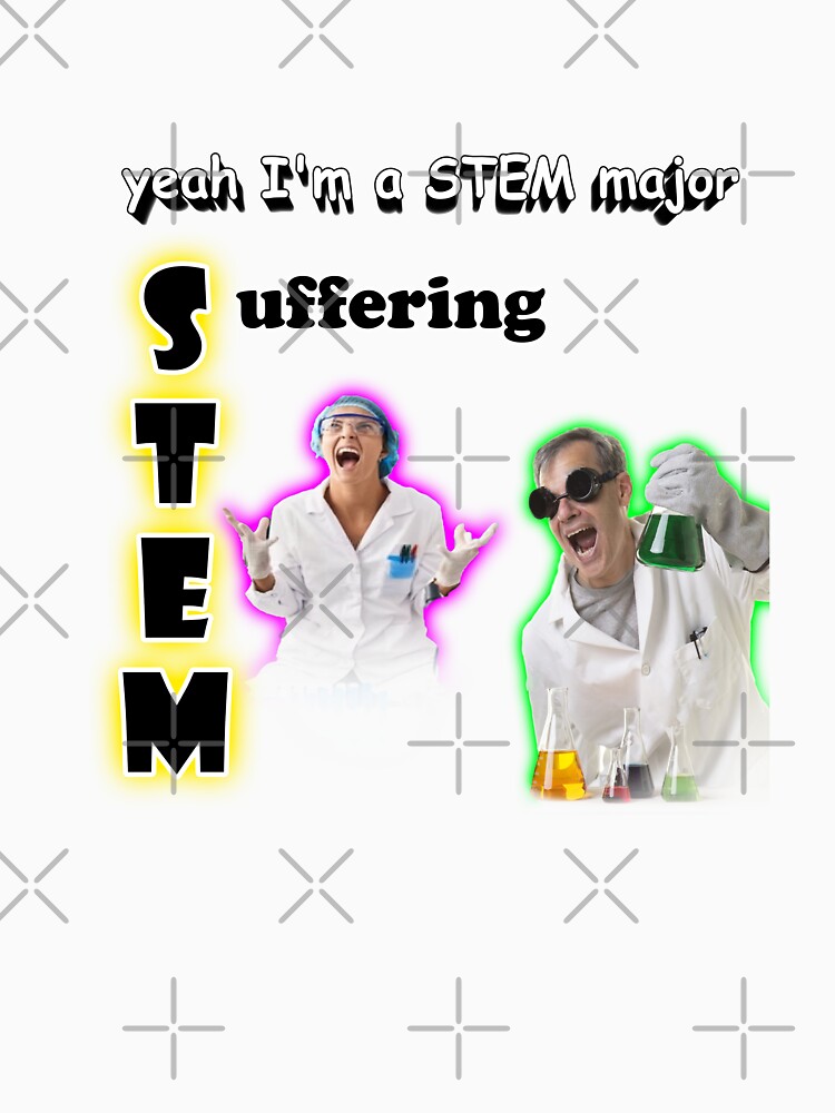 "STEM Major Suffering" T-shirt for Sale by snazzyseagull | Redbubble ...