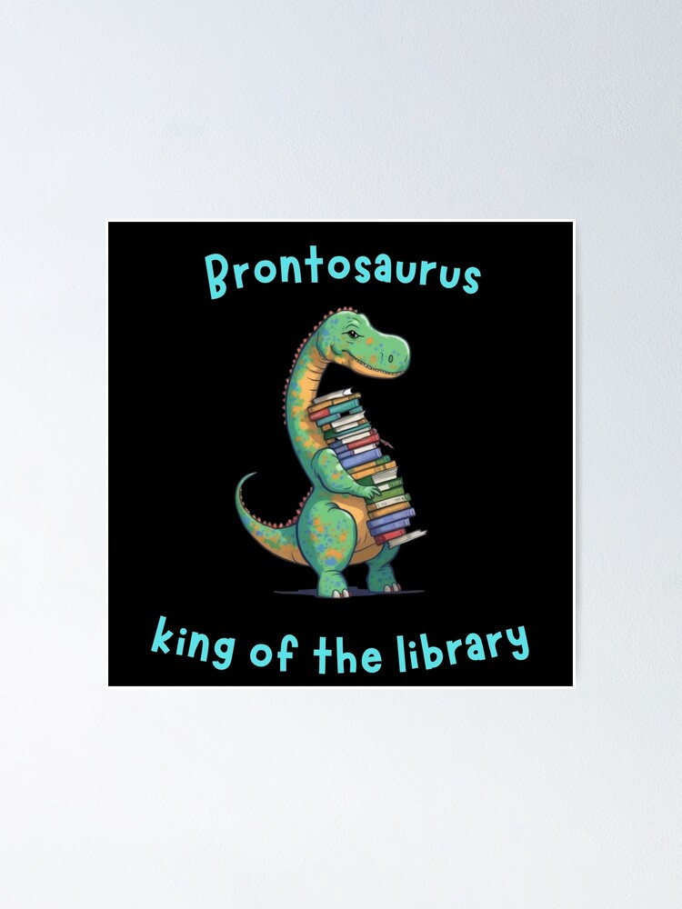 "Brontosaurus reading books - Brontosaurus, king of the library" Poster ...