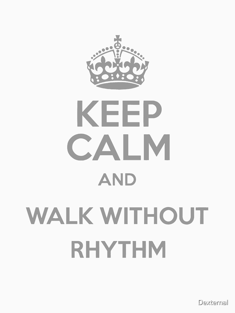 "Keep Calm and Walk without rhythm" T-shirt for Sale by Dexternal ...