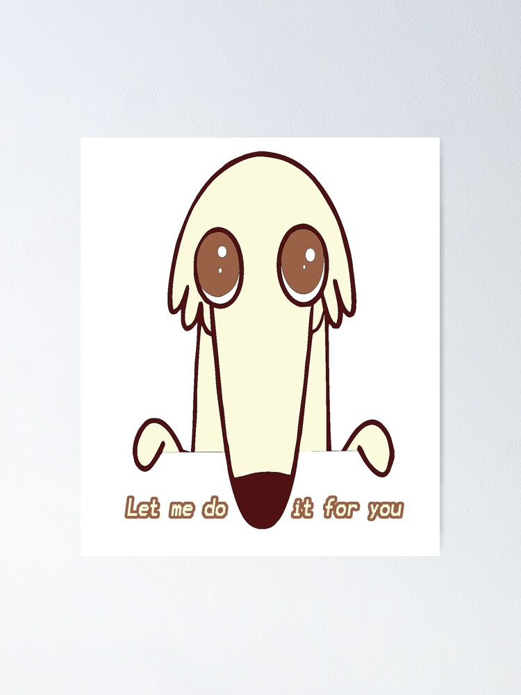 "let me do it for you" Poster by Doudapoutchi | Redbubble