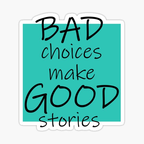 " Bad Choices make Good stories" Sticker for Sale by DMJPRINT | Redbubble