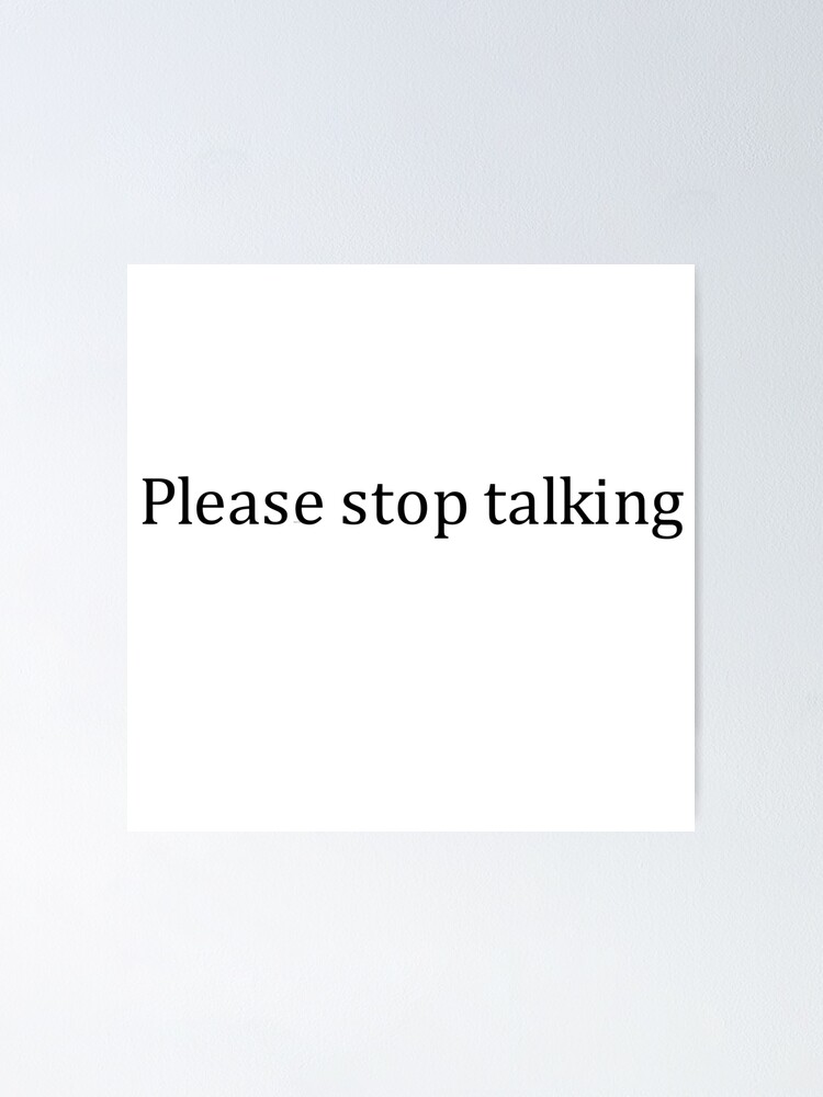 "Please Stop Talking" Poster by HeyItsKale | Redbubble