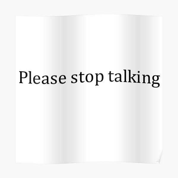 "Please Stop Talking" Poster by HeyItsKale | Redbubble