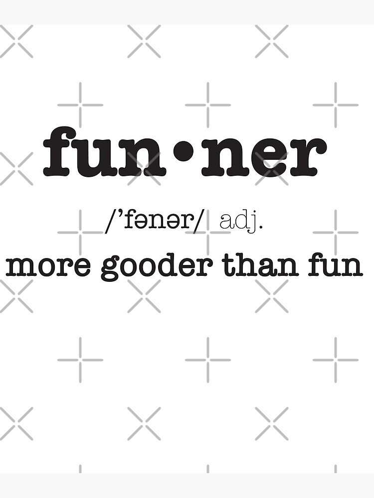 "Funner, More Gooder Than Fun, Funniest Definition" Poster for Sale by ...